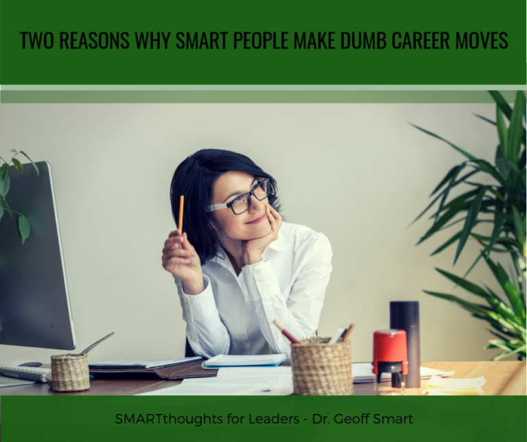Two Reasons Why Smart People Make Dumb Career Moves - Dr. Geoff Smart